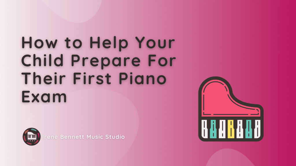 How to Help Your Child Prepare For Their First Piano Exam - Irene ...